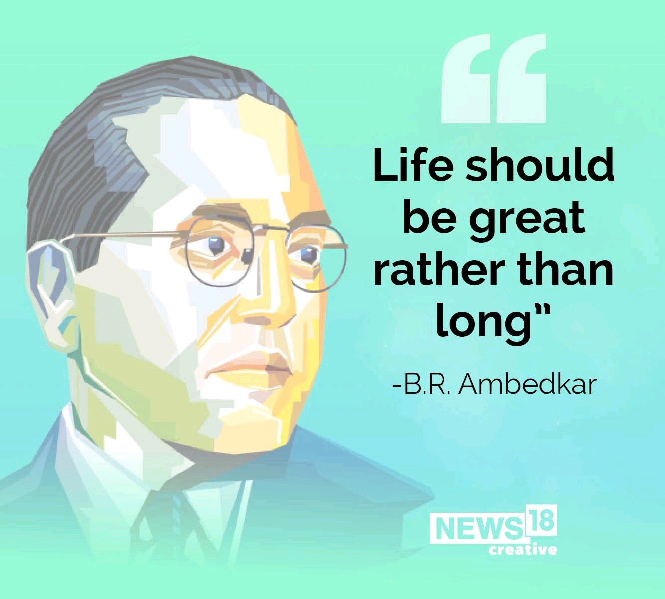 Dr. B R Ambedkar: Great rather than long – Quite a Quote!